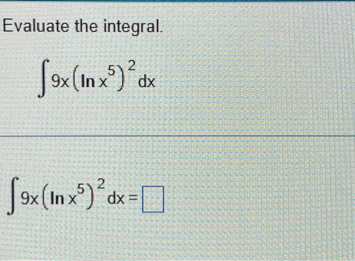 Solved Evaluate the integral. ∫9x(lnx5)2dx ∫9x(lnx5)2dx= | Chegg.com