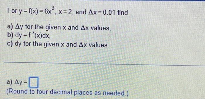 Solved For y=f(x)=6x3,x=2, and Δx=0.01 find a) Δy for the | Chegg.com