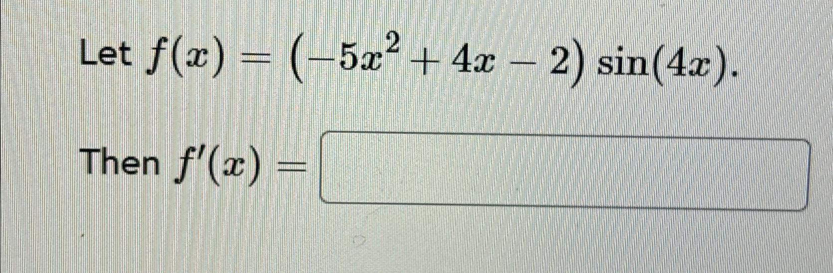 Solved Let f(x)=(-5x2+4x-2)sin(4x).Then f'(x)= | Chegg.com