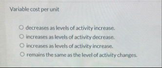 Solved Variable cost per unitdecreases as levels of activity | Chegg.com