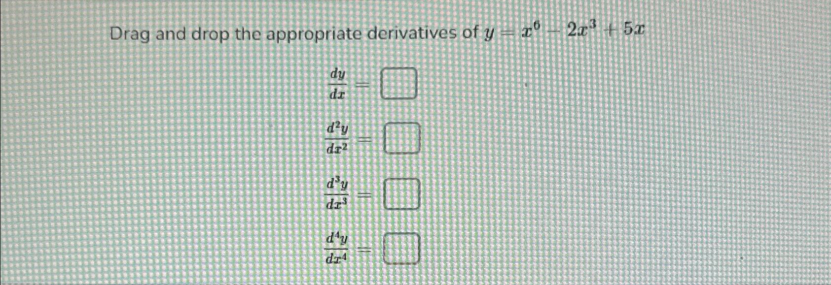 Solved Drag and drop the appropriate derivatives of | Chegg.com