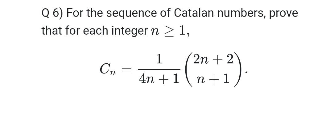 Solved Q 6) For the sequence of Catalan numbers, prove that | Chegg.com