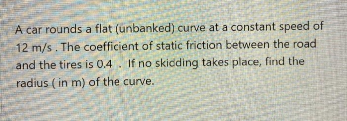 Solved A car rounds a flat (unbanked) curve at a constant | Chegg.com