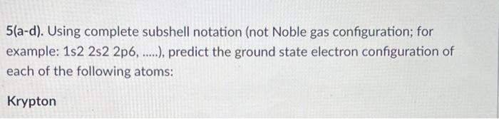 Solved 5(a-d). Using complete subshell notation (not Noble | Chegg.com