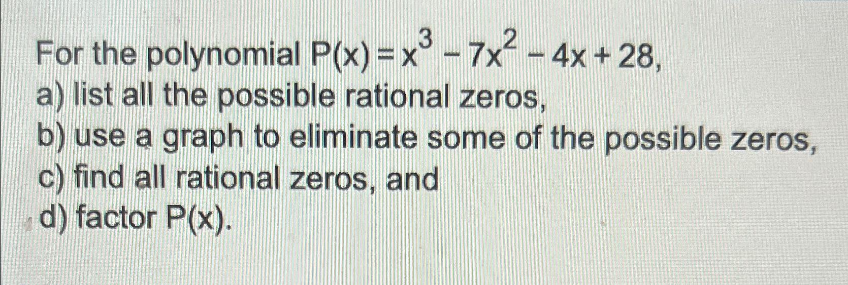 Solved For the polynomial P(x)=x3-7x2-4x+28a) ﻿list all the | Chegg.com