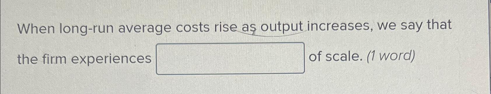 Solved When long-run average costs rise aş ﻿output | Chegg.com