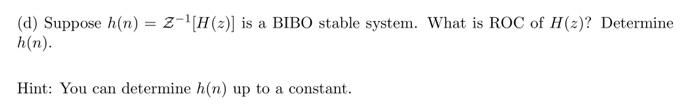 Solved (d) Suppose h(n)=Z−1[H(z)] is a BIBO stable system. | Chegg.com
