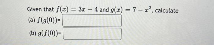 Solved Given that f(x)=3x−4 and g(x)=7−x2, calculate (a) | Chegg.com