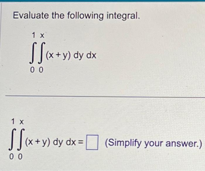 Solved Evaluate the following integral. ∫01∫0x(x+y)dydx | Chegg.com