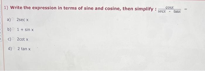 Solved 1) Write the expression in terms of sine and cosine, | Chegg.com