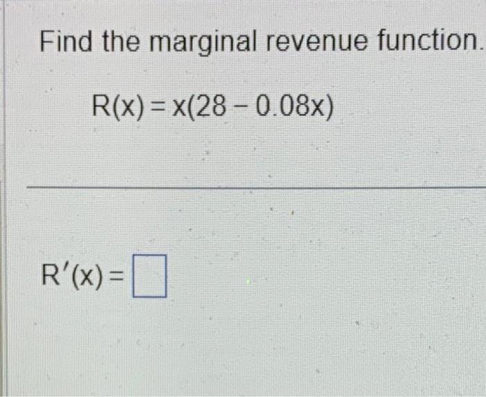 Solved Find the marginal revenue function. R(x)=x(28−0.08x) | Chegg.com