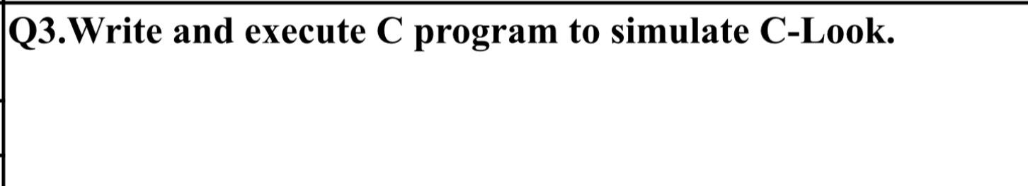 Solved Q3.Write and execute C ﻿program to simulate C-Look. | Chegg.com