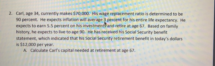 Solved 2. Carl, age 34, currently makes $70,000. His wage | Chegg.com