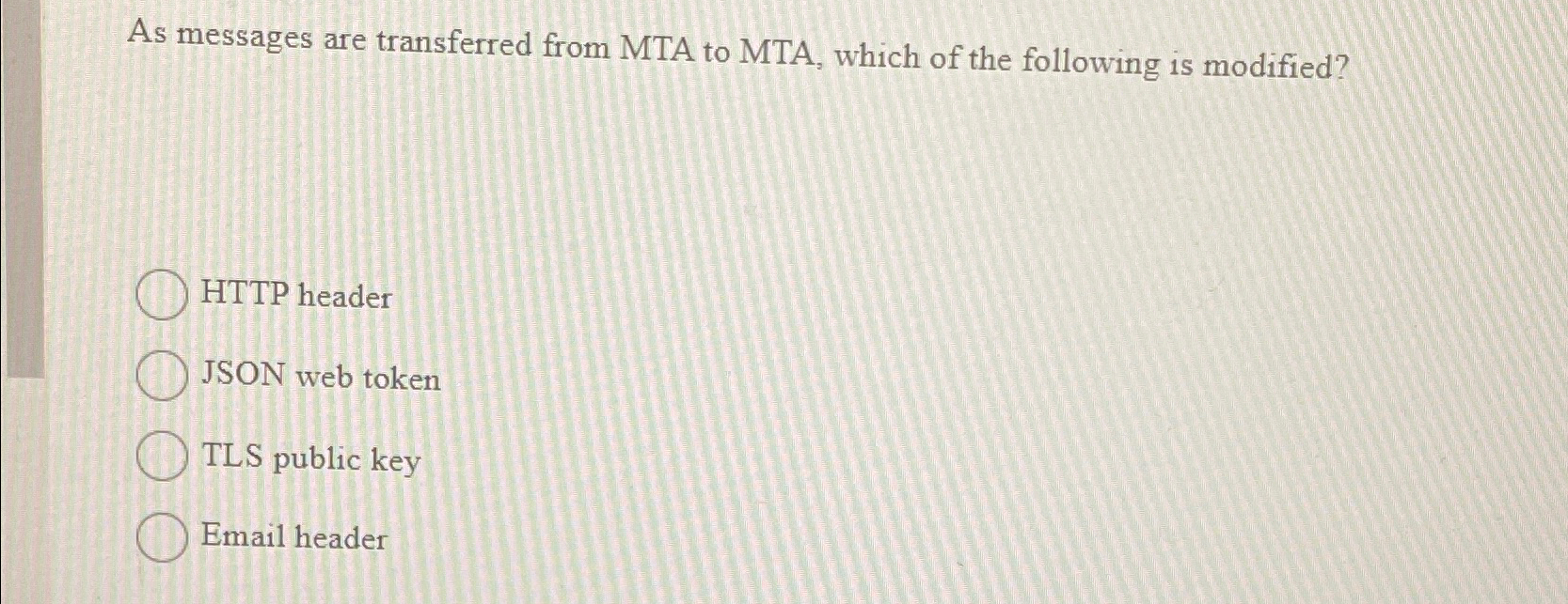 Solved As messages are transferred from MTA to MTA, which of | Chegg.com