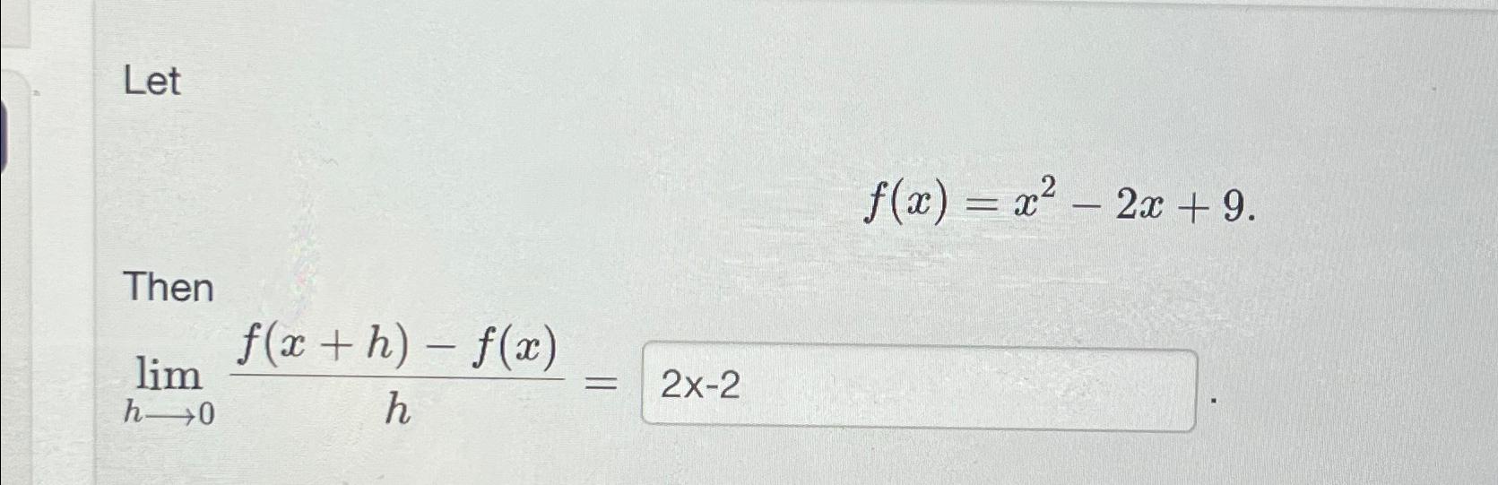 Solved Letf(x)=x2-2x+9.Thenlimhlongrightarrow0f(x+h)-f(x)h= | Chegg.com