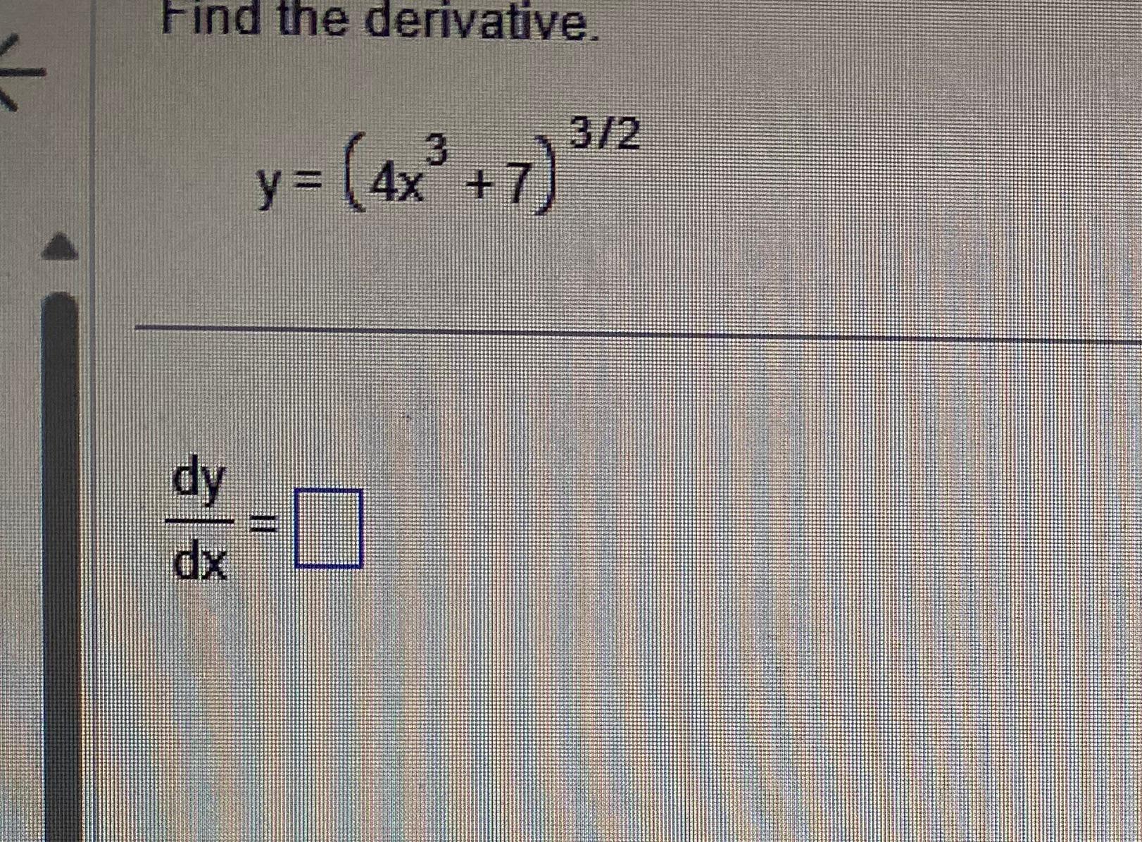 Solved Find the derivative.y=(4x3+7)32dydx= | Chegg.com