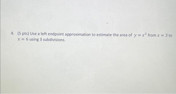 Solved 4. (5 pts) Use a left endpoint approximation to | Chegg.com