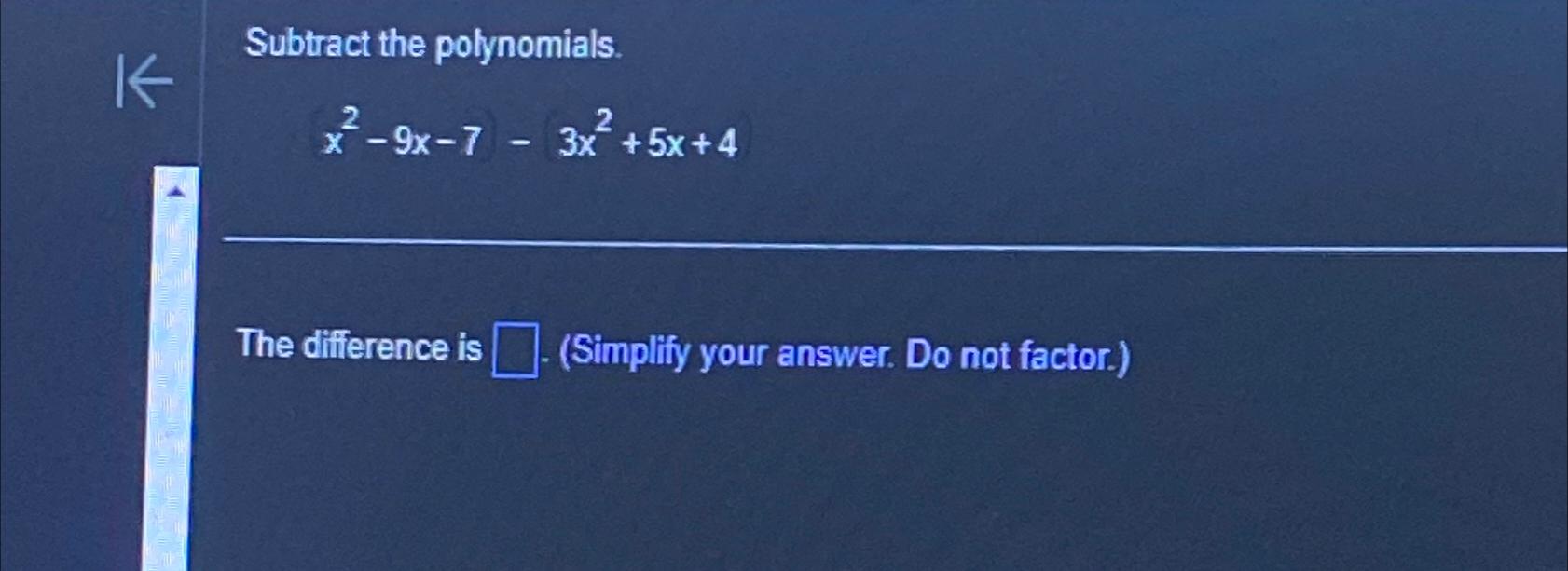 Solved Subtract the polynomials.x2-9x-7-3x2+5x+4The | Chegg.com