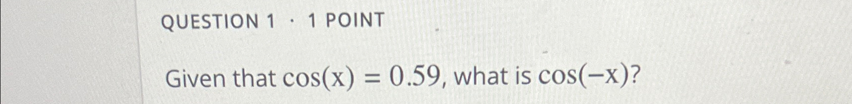 Solved QUESTION 1 - 1 ﻿POINTGiven that cos(x)=0.59, ﻿what is | Chegg.com