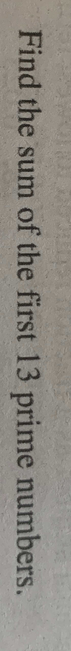 Solved Find the sum of the first 13 ﻿prime numbers. | Chegg.com