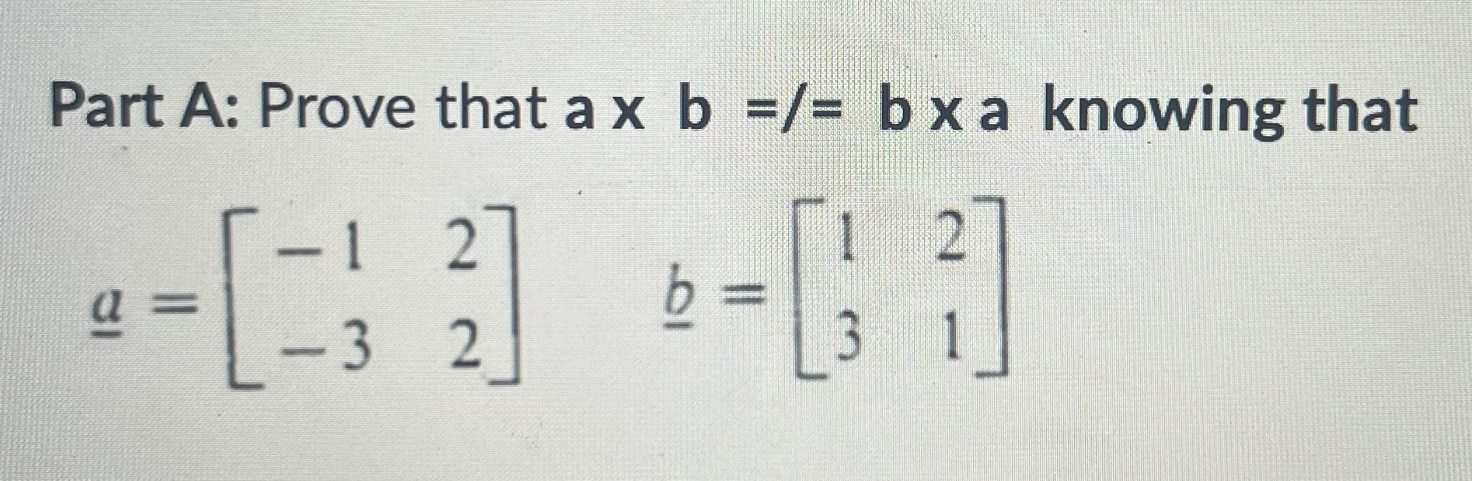 Solved Part A: Prove that a x b does not equal b×a knowing | Chegg.com