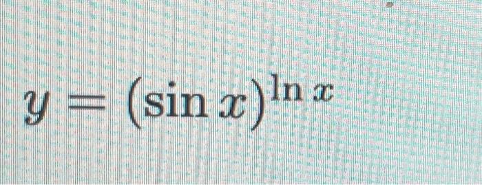 Solved y=(sinx)lnxy=(x)xy=(lnx)cosx | Chegg.com