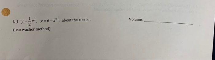 Solved Volume: y =6-x?; about the x axis. (use washer | Chegg.com