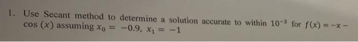 Solved 1. Use Secant method to determine a solution accurate | Chegg.com