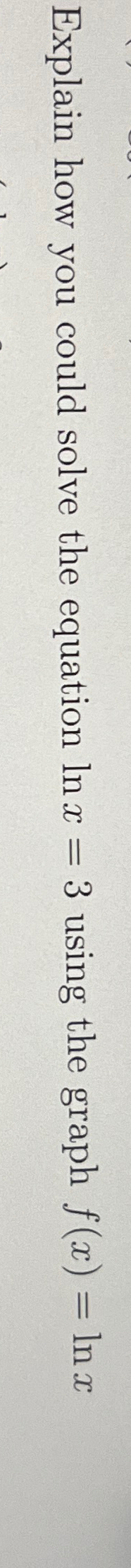 Solved Explain how you could solve the equation lnx=3 ﻿using | Chegg.com