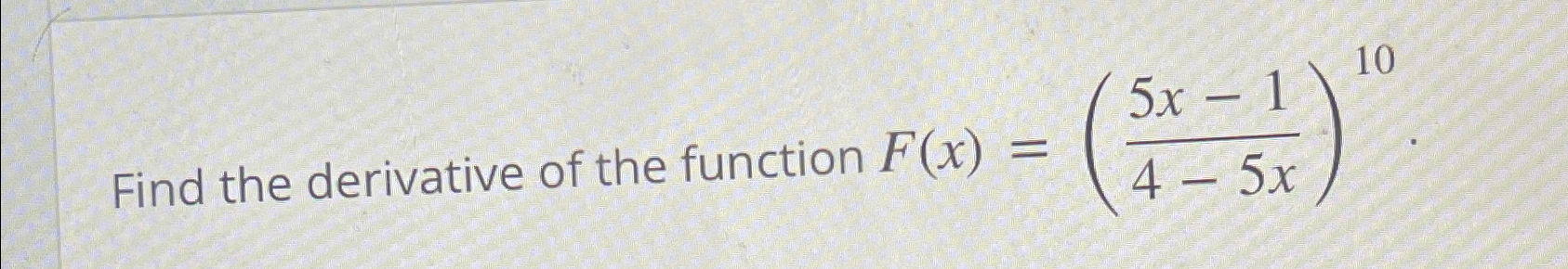 Solved Find the derivative of the function F(x)=(5x-14-5x)10 | Chegg.com