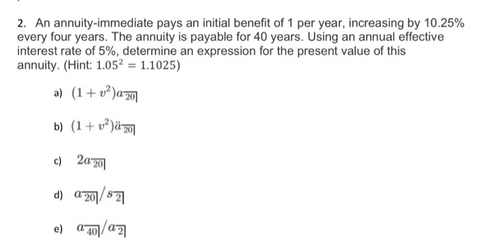 Solved 2. An annuity-immediate pays an initial benefit of 1 | Chegg.com