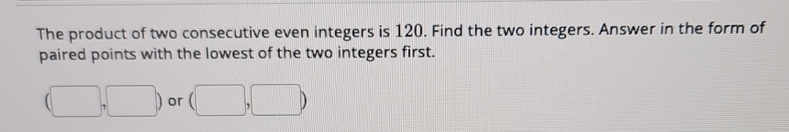 Solved The product of two consecutive even integers is 120 . | Chegg.com