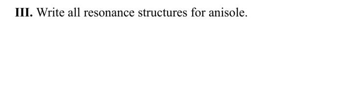 Solved III. Write all resonance structures for anisole. | Chegg.com