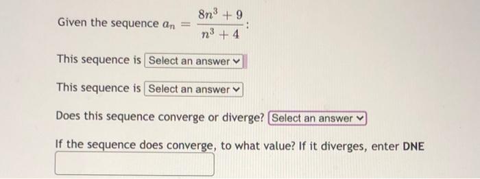Solved Given the sequence an = 8n3 + 9 n3 + 4 This sequence | Chegg.com