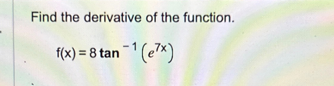 Solved Find the derivative of the function.f(x)=8tan-1(e7x) | Chegg.com