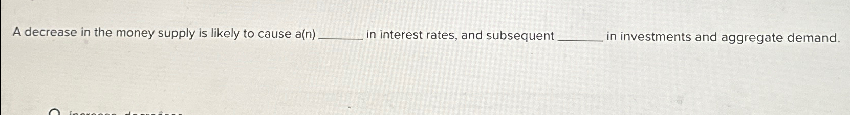 Solved A decrease in the money supply is likely to cause | Chegg.com