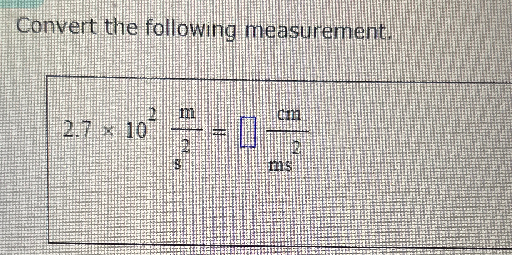 Solved Convert the following measurement.2.7×102ms2= cmms2 | Chegg.com