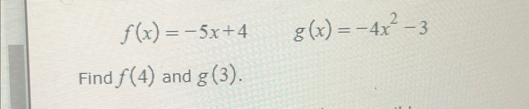 Solved f(x)=-5x+4,g(x)=-4x2-3Find f(4) ﻿and g(3). | Chegg.com