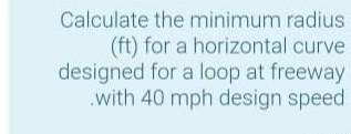 Solved Calculate the minimum radius (ft) for a horizontal | Chegg.com