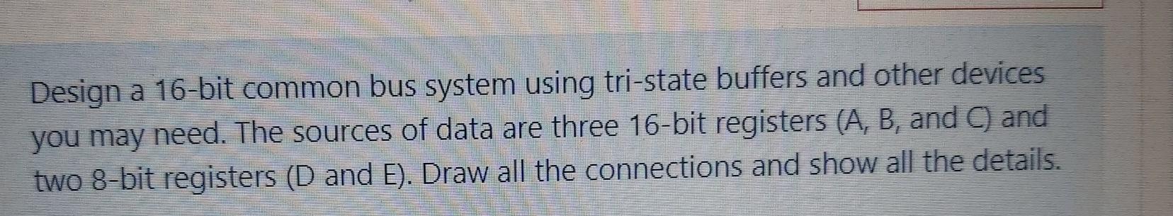 Solved Design a 16-bit common bus system using tri-state | Chegg.com