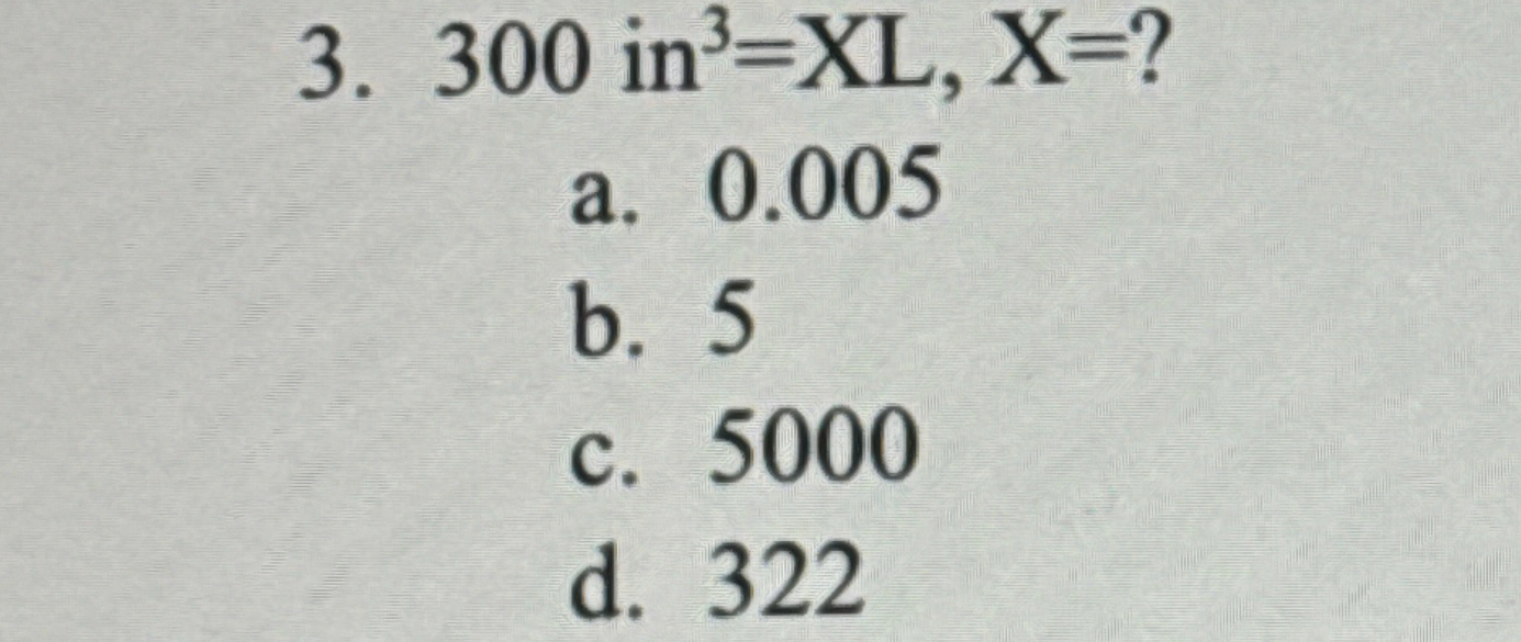 Solved 300in3=xL,x= ?a. 0.005b. 5c. 5000d. 322 | Chegg.com