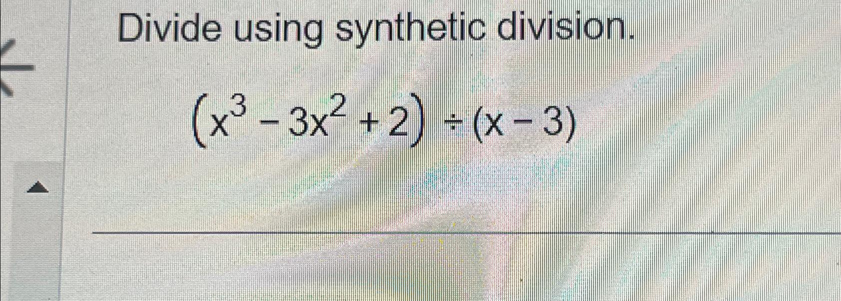 Solved Divide using synthetic division.(x3-3x2+2)÷(x-3) | Chegg.com