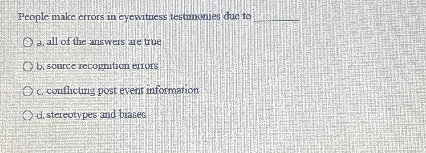 Solved People make errors in eyewitness testimonies due toa. | Chegg.com