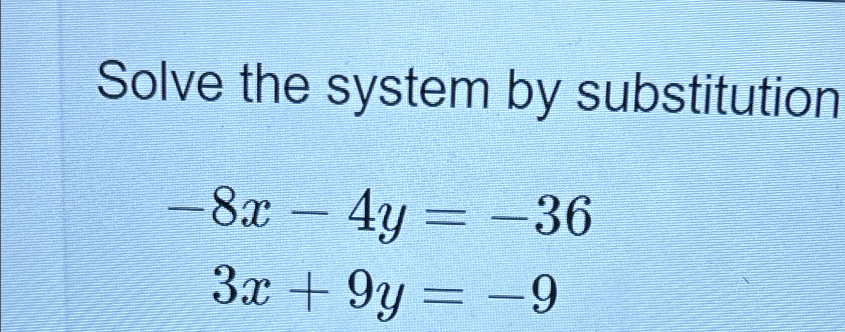 Solved Solve the system by substitution-8x-4y=-363x+9y=-9 | Chegg.com