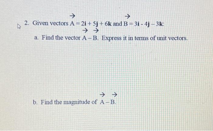 Solved 2. Given vectors A=2i+5j+6k and B=3i−4j−3k : a. Find | Chegg.com