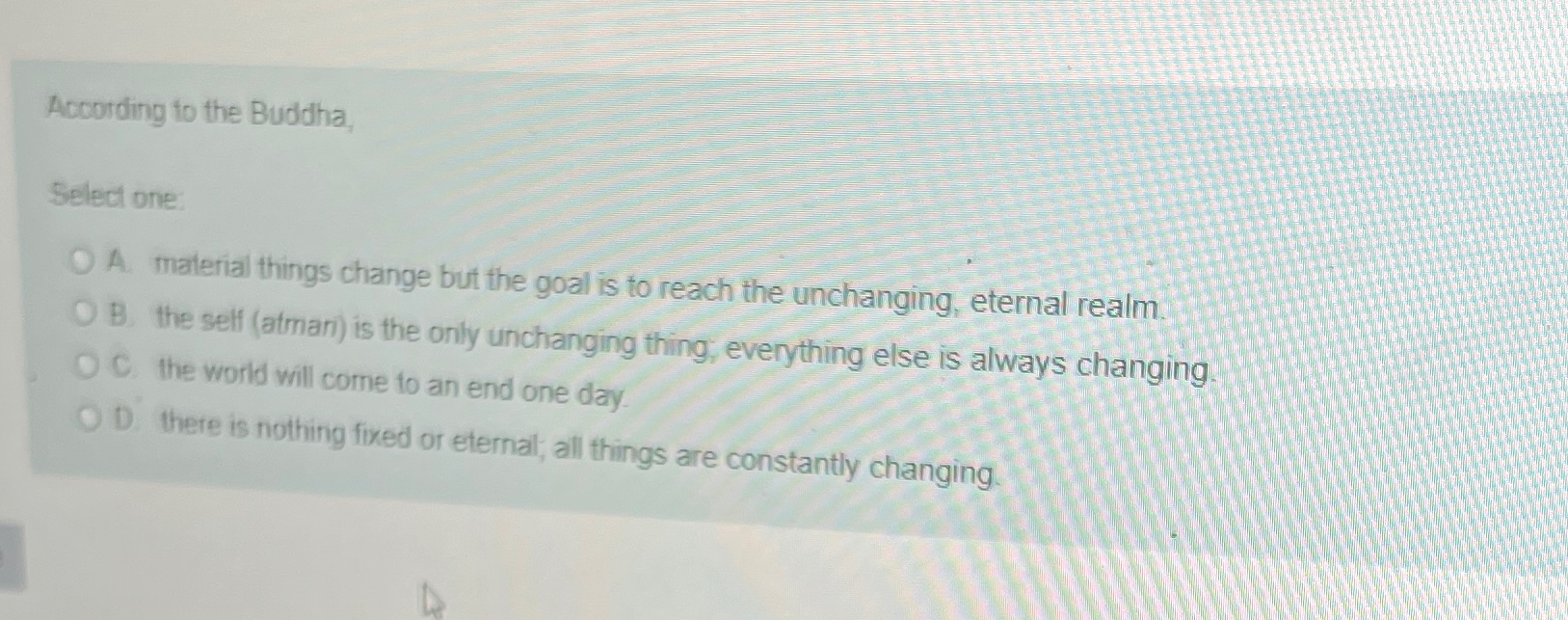 Solved According to the Buddha,Select oneA. ﻿material things | Chegg.com