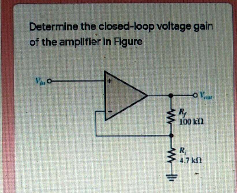 Solved Determine the closed-loop voltage gain of the | Chegg.com