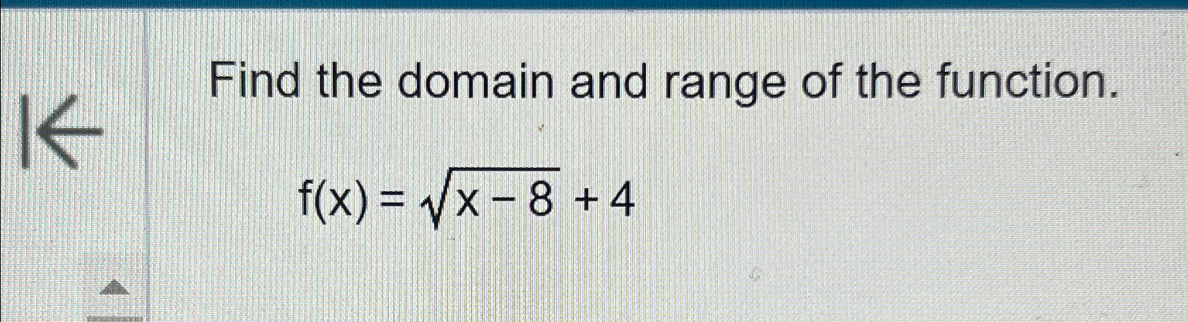 Solved Find the domain and range of the function.f(x)=x-82+4 | Chegg.com