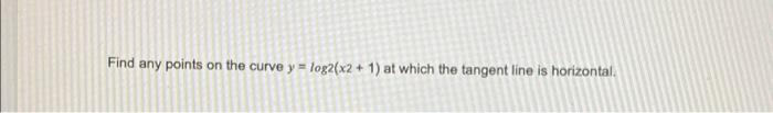 Solved Find any points on the curve y = log2(x2 + 1) at | Chegg.com