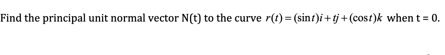 Solved Find the principal unit normal vector N(t) ﻿to the | Chegg.com